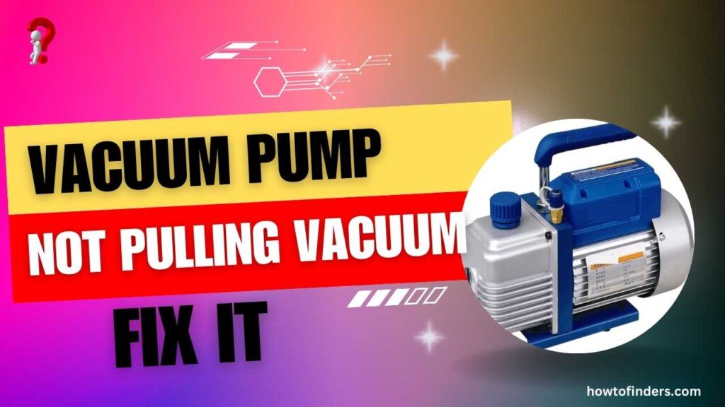 Vacuum Pump Not Pulling Vacuum-Quick Solutions - How To Finders